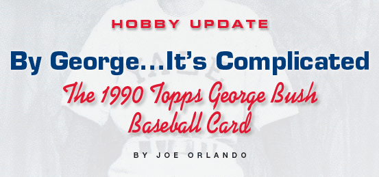 Hobby Update: By George... It's Complicated, The 1990 Topps George Bush ...